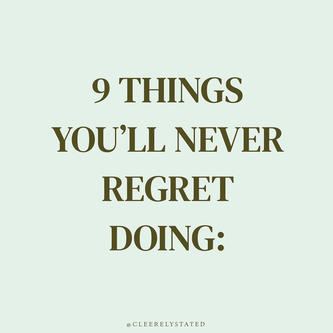 9 things you'll never regret doing: – Cleerely Stated
