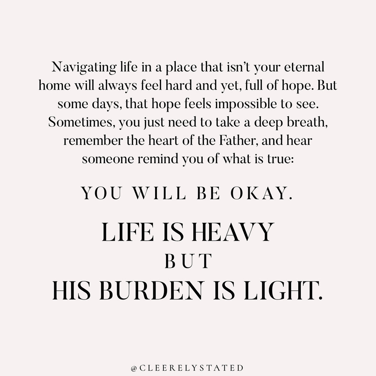 Life is heavy, but His burden is light. – Cleerely Stated