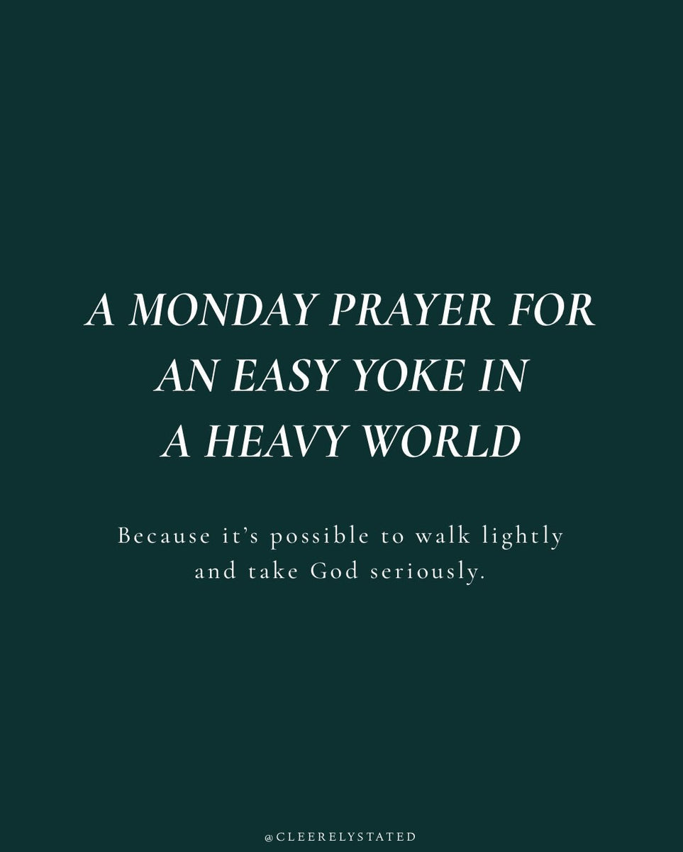 A prayer for an easy yoke in a heavy world – Cleerely Stated