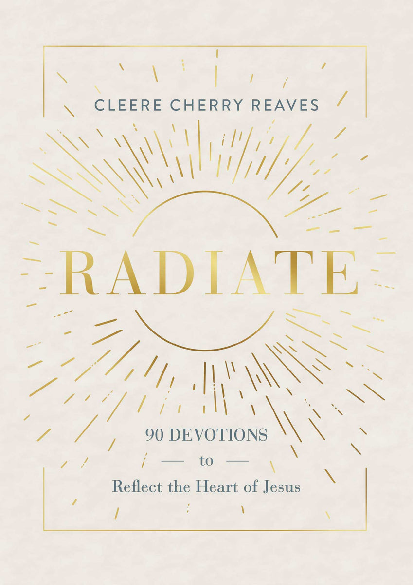 Radiate: 90 Devotions to Reflect the Heart of Jesus – Cleerely Stated